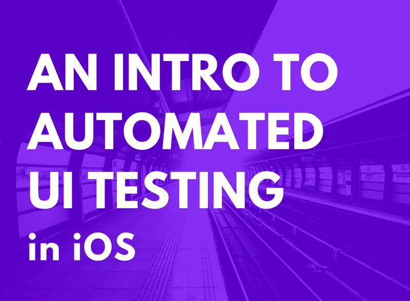 A Beginner's Guide to Automated UI Testing in iOS
